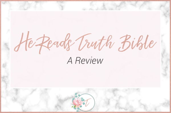 He Reads Truth Bible | A Review - A Life Transformed